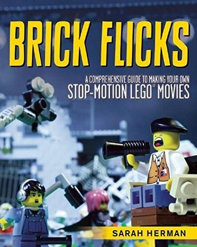 Brick Flicks: A Comprehensive Guide to Making Your Own Stop-Motion LEGO ... Brick Flicks: A Comprehensive Guide to Making Your Own Stop-Motion LEGO ...